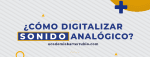 ¿Cómo digitalizar sonido analógico? /// Conoce nuevas Técnicas